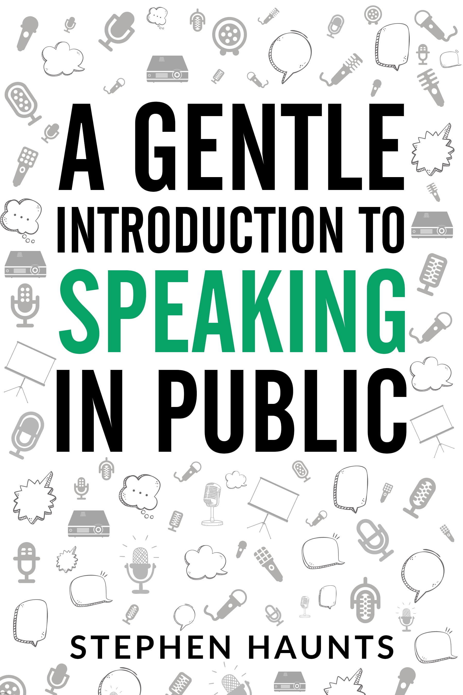 Stephen Haunts {Writer & Speaker} : A Gentle Introduction to Speaking in Public by Stephen Haunts